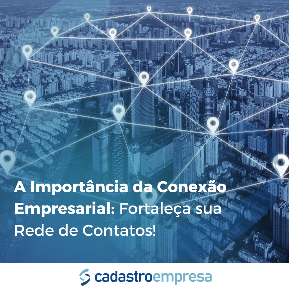 A Importância da Conexão Empresarial: Fortaleça sua Rede de Contatos!